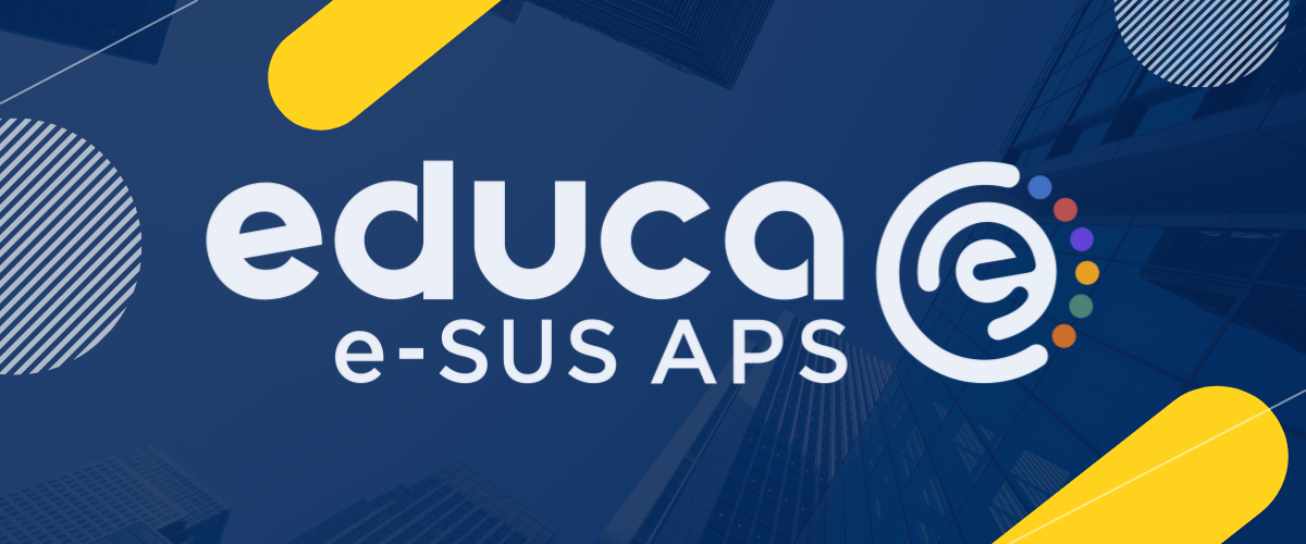 Educa e-SUS APS, uma oferta nacional de educação permanente em saúde ...